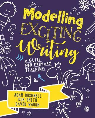 Modelling Exciting Writing: A guide for primary teaching by Adam ...