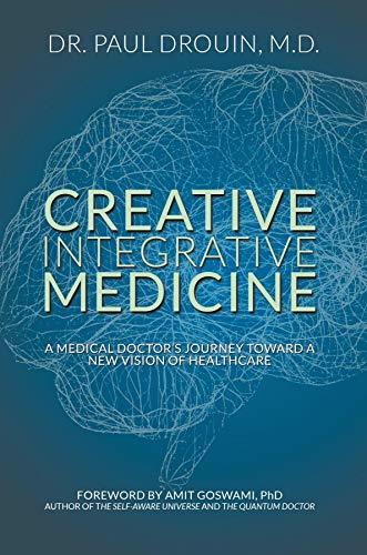 Creative Integrative Medicine: A Medical Doctor's Journey Toward a New ...