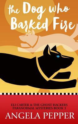 The Dog Who Barked Fire by Angela Pepper | Goodreads