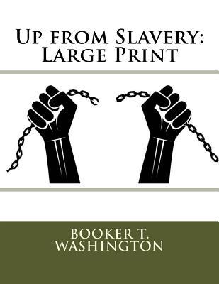 Up from Slavery: Large Print by Booker T. Washington | Goodreads