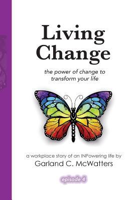 Living Change: The Power of Change to Transform Your Life by Garland C ...