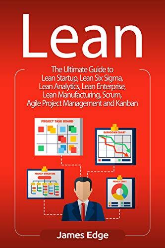 Lean: The Ultimate Guide to Lean Startup, Lean Six Sigma, Lean ...