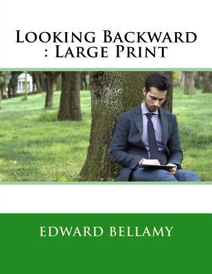 Looking Backward: Large Print by Edward Bellamy | Goodreads