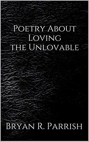 Poetry About Loving the Unlovable by Bryan R. Parrish | Goodreads