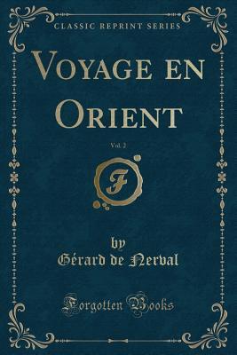 Voyage En Orient, Vol. 2 (Classic Reprint) by Gérard de Nerval | Goodreads