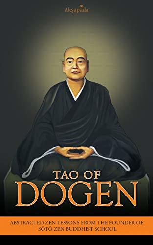Tao of Dogen: Abstracted Zen Lessons from the Father of Sōtō Zen ...