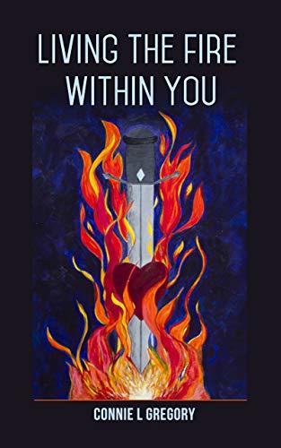 Living The Fire Within You by Connie L Gregory | Goodreads