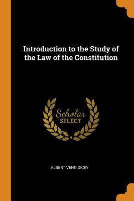 Introduction to the Study of the Law of the Constitution by Albert Venn ...
