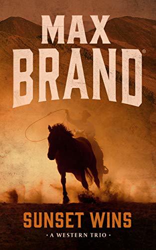 Sunset Wins: A Western Trio by Max Brand | Goodreads