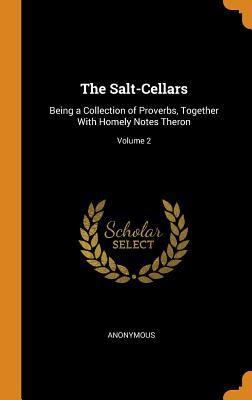 The Salt-Cellars: Being a Collection of Proverbs, Together With Homely ...