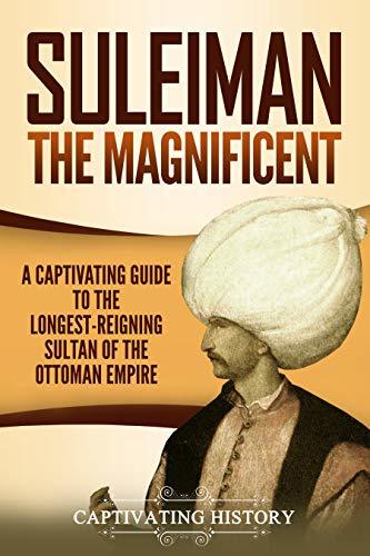 Suleiman the Magnificent: A Captivating Guide to the Longest-Reigning ...