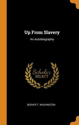 Up From Slavery: An Autobiography by Booker T. Washington | Goodreads