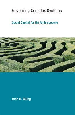 Governing Complex Systems: Social Capital for the Anthropocene by Oran ...