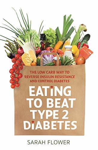 Eating to Beat Type 2 Diabetes: The low carb way to reverse insulin ...