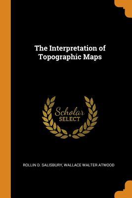 The Interpretation of Topographic Maps by Rollin D. Salisbury | Goodreads