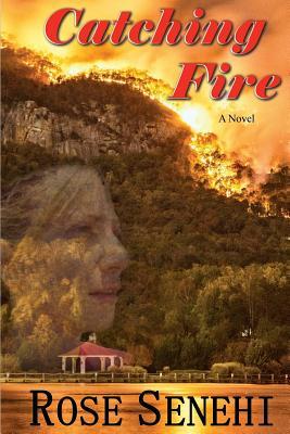 Catching Fire: A Novel by Rose L Senehi | Goodreads