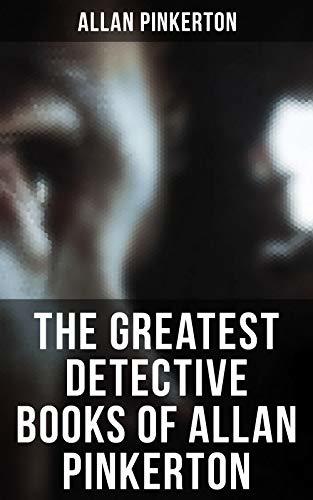 The Greatest Detective Books of Allan Pinkerton by Allan Pinkerton ...