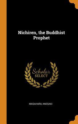 Nichiren, the Buddhist Prophet by Masaharu Anesaki | Goodreads