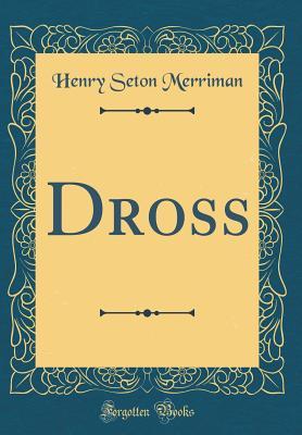 Dross (Classic Reprint) by Henry Seton Merriman | Goodreads