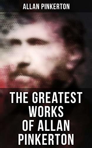 The Greatest Works of Allan Pinkerton by Allan Pinkerton | Goodreads