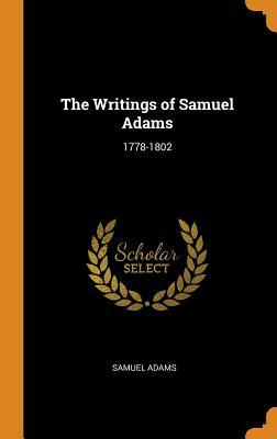 The Writings of Samuel Adams: 1778-1802 by Samuel Adams | Goodreads