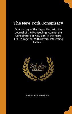 The New York Conspiracy: Or A History of the Negro Plot, With the ...