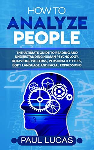 How to Analyze People: The Ultimate Guide to Learning, Understanding ...