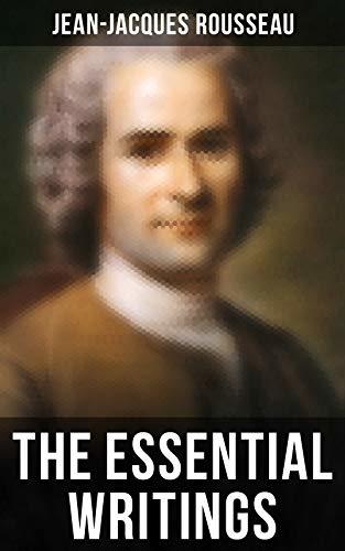 The Essential Writings of Jean-Jacques Rousseau: Emile, The Social ...