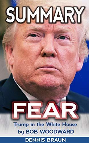 SUMMARY Fear: Trump in the White House by Bob Woodward by Dennis Braun ...