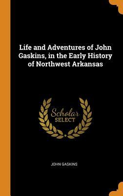 Life and Adventures of John Gaskins, in the Early History of Northwest ...