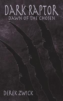 Dark Raptor: Dawn of the Chosen by Derek Zwick | Goodreads