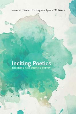Inciting Poetics: Thinking and Writing Poetry by Jeanne Heuving | Goodreads