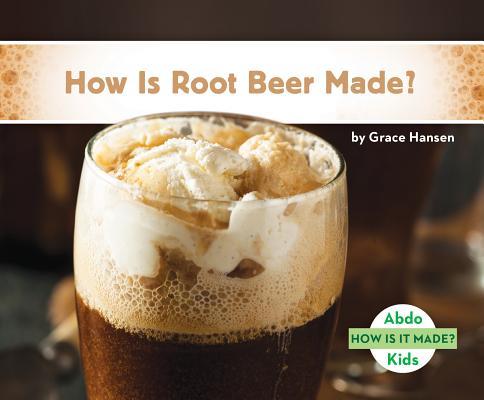 How Is Root Beer Made? (How Is It Made?) by Grace Hansen | Goodreads