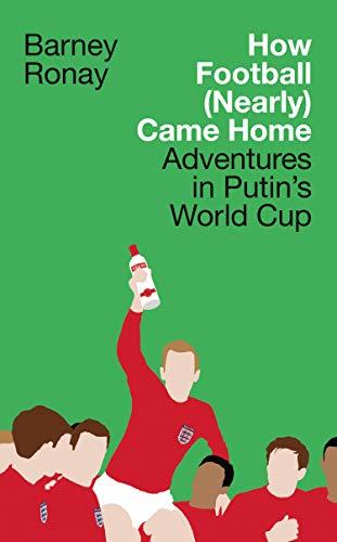 How Football (Nearly) Came Home: Adventures in Putin’s World Cup by ...