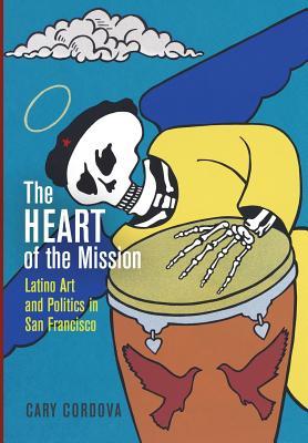 The Heart of the Mission: Latino Art and Politics in San Francisco by ...