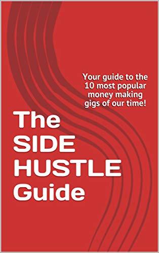 The SIDE HUSTLE Guide: Your guide to the 10 most popular money making ...