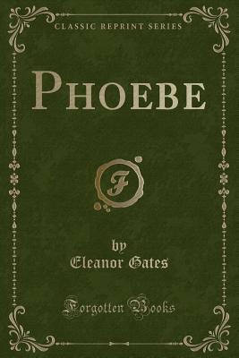 Phoebe (Classic Reprint) by Eleanor Gates | Goodreads