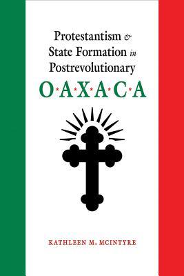Protestantism and State Formation in Postrevolutionary Oaxaca by ...