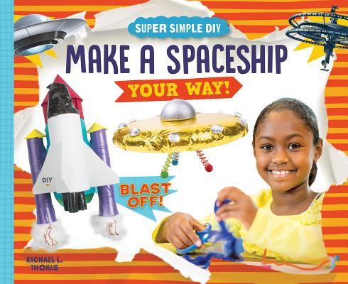 Make a Spaceship Your Way! (Super Simple DIY) by Rachael L. Thomas ...