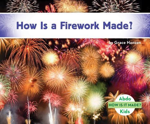 How Is a Firework Made? (How Is It Made?) by Grace Hansen | Goodreads