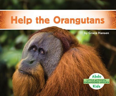 Help the Orangutans by Grace Hansen | Goodreads