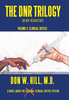 The Dnr Trilogy: Clinical Justice by Don W. Hill | Goodreads