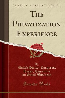 The Privatization Experience (Classic Reprint) by United States | Goodreads