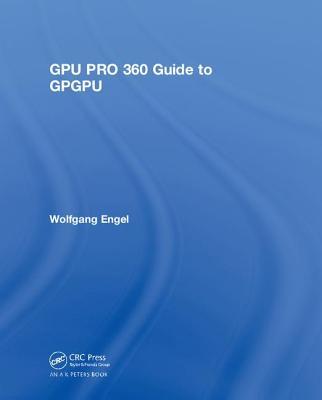 GPU PRO 360 Guide to GPGPU: Guide to GPGPU by Wolfgang Engel | Goodreads