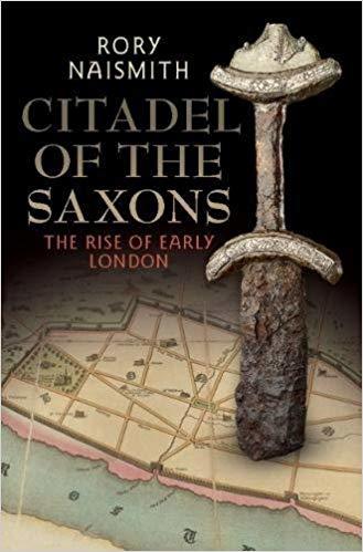 Citadel of the Saxons: The Rise of Early London by Rory Naismith ...
