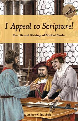 I Appeal to Scripture!: The Life and Writings of Michael Sattler by ...