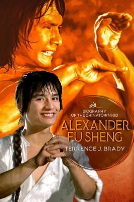 Alexander Fu Sheng: Biography of the Chinatown Kid by Terrence J Brady ...