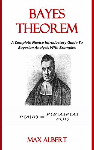 BAYES THEOREM: A Complete Novice Introductory Guide To Bayesian ...