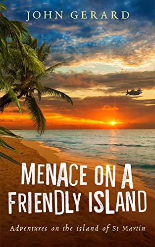 Menace On A Friendly Island: Adventures on the Island of St. Martin by ...