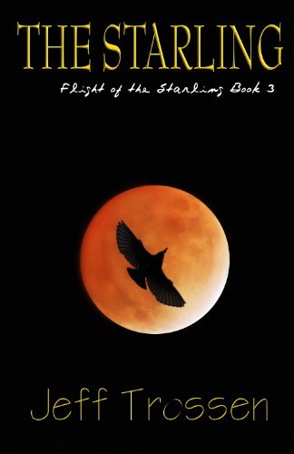 THE STARLING: Flight of the Starling Book 3 by Jeff Trossen | Goodreads